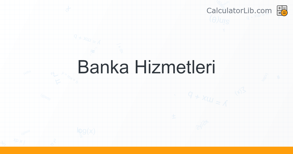 Banka Hizmetleri - Çevrimiçi Hesaplayıcı